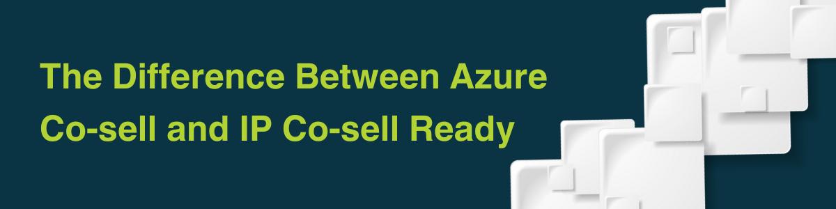 Invisory The difference between Azure co-sell and IP co-sell ready