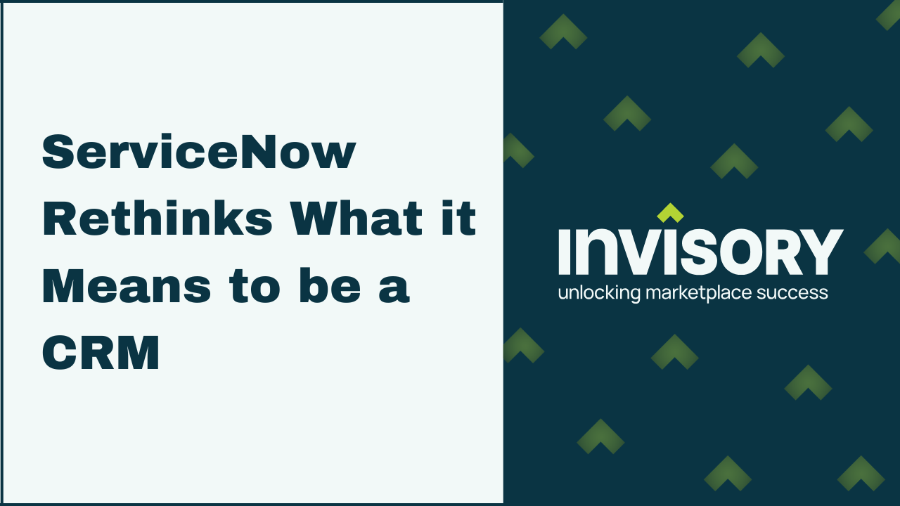 ServiceNow Rethinks What it Means to be a CRM - Invisory